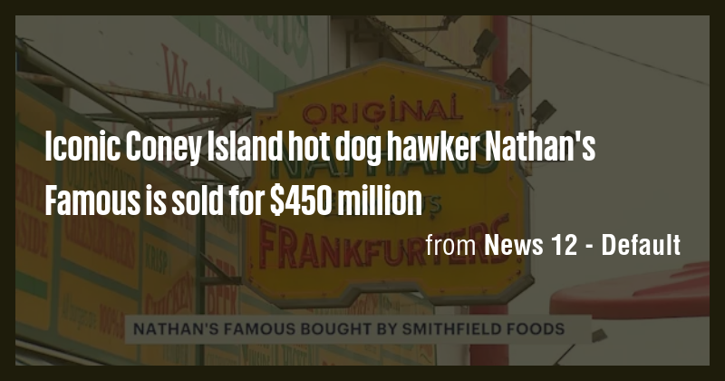 Iconic Coney Island hot dog hawker Nathan's Famous is sold for $450 ...