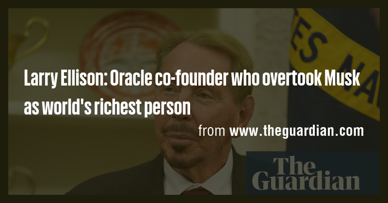 Larry Ellison: Oracle co-founder who overtook Musk as world's richest ...