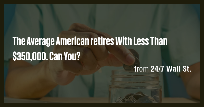 The Average American retires With Less Than $350,000. Can You? - Briefly