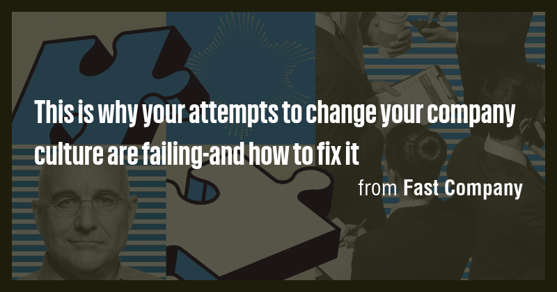 This is why your attempts to change your company culture are failing ...