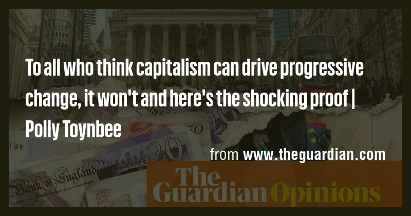 To all who think capitalism can drive progressive change, it won't and ...
