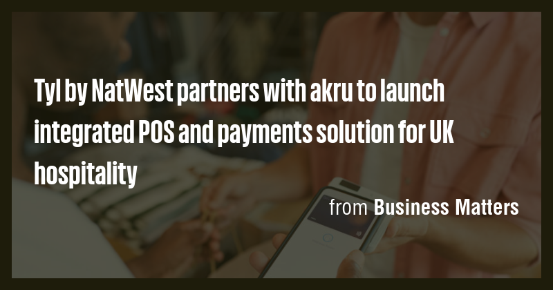 Tyl by NatWest partners with akru to launch integrated POS and payments ...