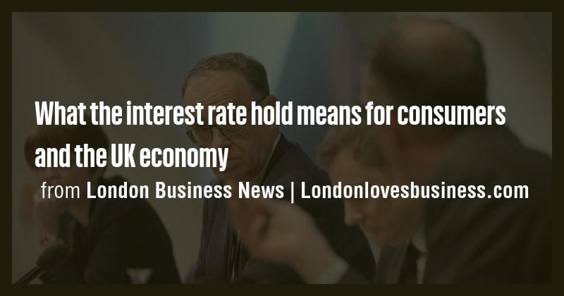 What the interest rate hold means for consumers and the UK economy ...