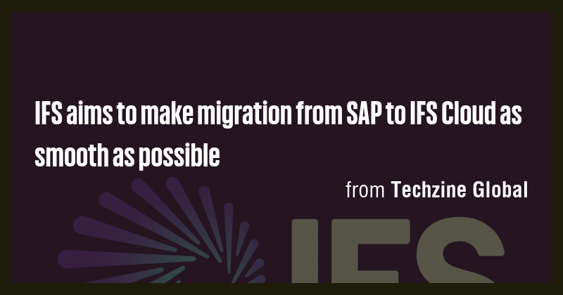 IFS aims to make migration from SAP to IFS Cloud as smooth as possible ...