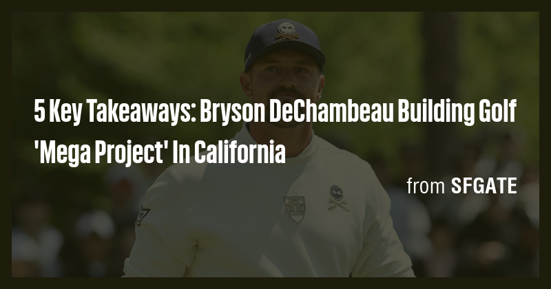 5 Key Takeaways: Bryson DeChambeau Building Golf 'Mega Project' In ...