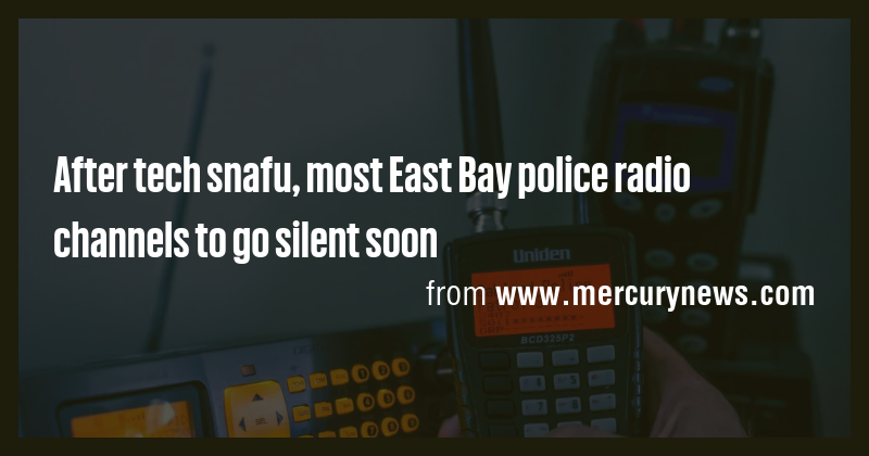 After tech snafu, most East Bay police radio channels to go silent soon ...