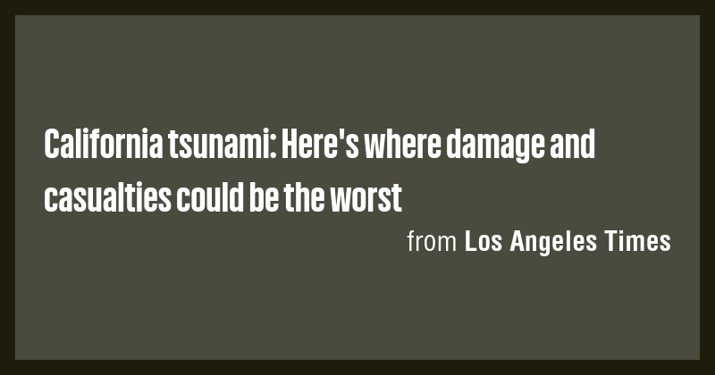 California tsunami: Here's where damage and casualties could be the ...