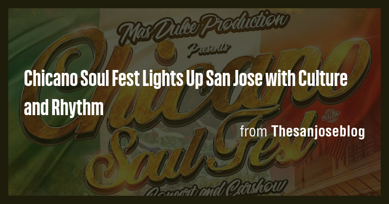Chicano Soul Fest Lights Up San Jose with Culture and Rhythm - Briefly