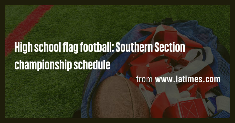 High school flag football: Southern Section championship schedule - Briefly