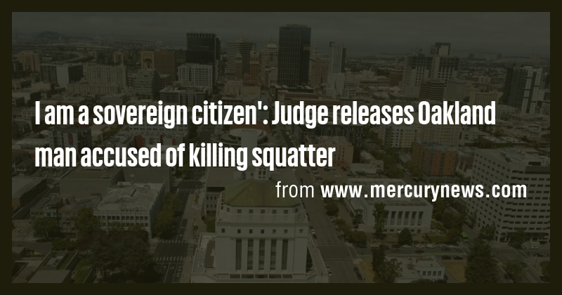 I am a sovereign citizen': Judge releases Oakland man accused of ...
