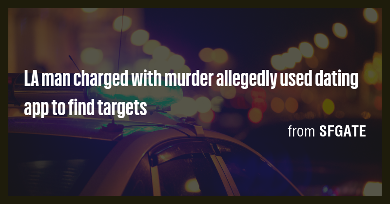 LA man charged with murder allegedly used dating app to find targets ...