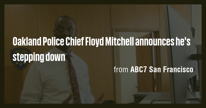 Oakland Police Chief Floyd Mitchell announces he's stepping down - Briefly