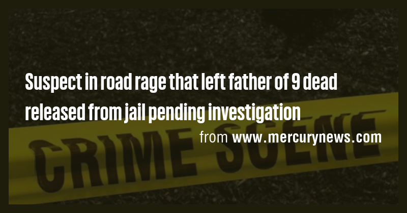 Suspect in road rage that left father of 9 dead released from jail ...