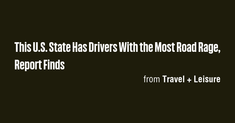 This U.S. State Has Drivers With the Most Road Rage, Report Finds - Briefly