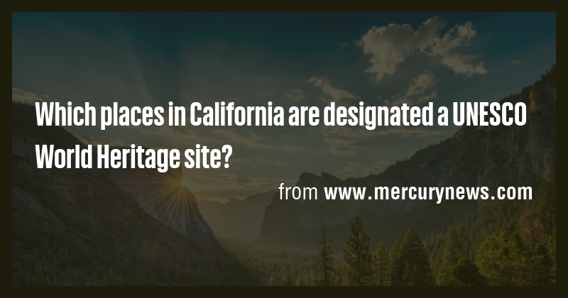 Which places in California are designated a UNESCO World Heritage site ...