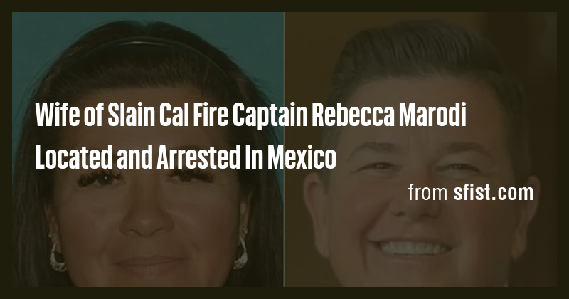 Wife of Slain Cal Fire Captain Rebecca Marodi Located and Arrested In ...