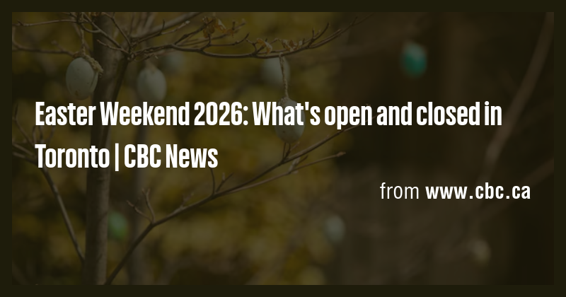 Easter Weekend 2026: What's open and closed in Toronto | CBC News - Briefly