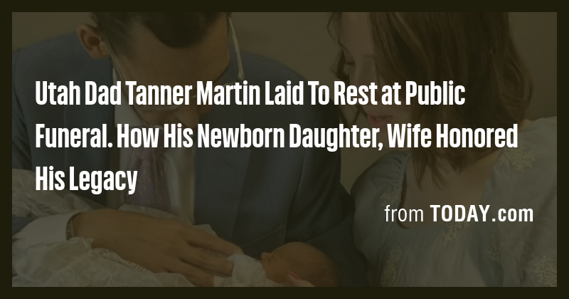 Utah Dad Tanner Martin Laid To Rest at Public Funeral. How His Newborn ...