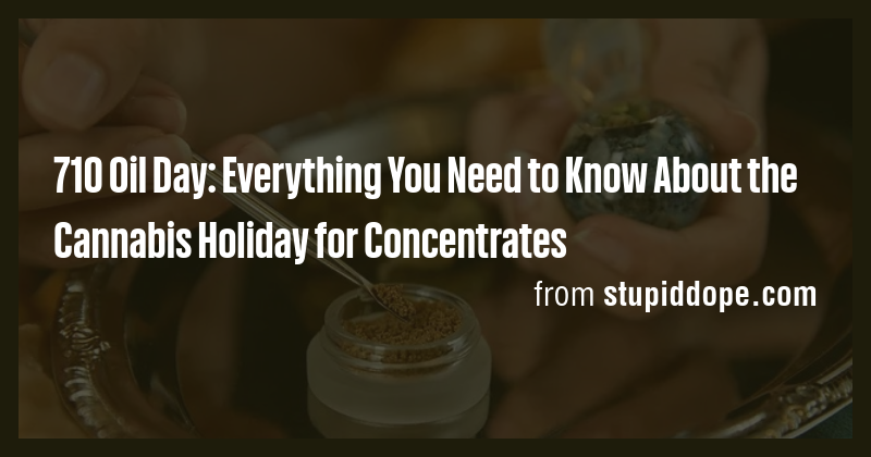 710 Oil Day: Everything You Need to Know About the Cannabis Holiday for ...