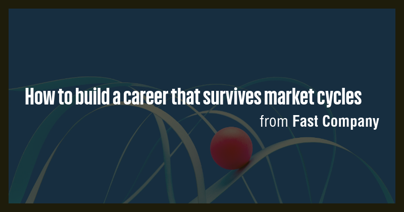 How to build a career that survives market cycles - Briefly