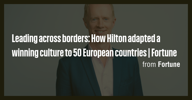 Leading across borders: How Hilton adapted a winning culture to 50 ...