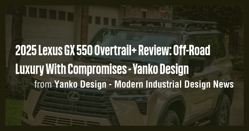 2025 Lexus GX 550 Overtrail+ Review: Off-Road Luxury With Compromises ...