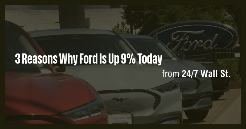 3 Reasons Why Ford Is Up 9% Today - Briefly