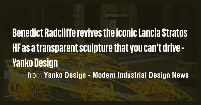 Benedict Radcliffe revives the iconic Lancia Stratos HF as a transparent sculpture that you can ...