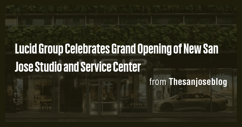 Lucid Group Celebrates Grand Opening of New San Jose Studio and Service ...
