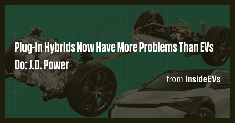 Plug-In Hybrids Now Have More Problems Than EVs Do: J.D. Power - Briefly