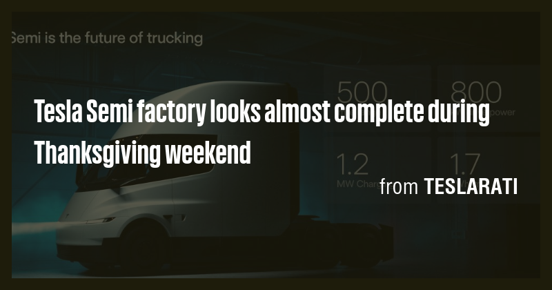 Tesla Semi factory looks almost complete during Thanksgiving weekend ...