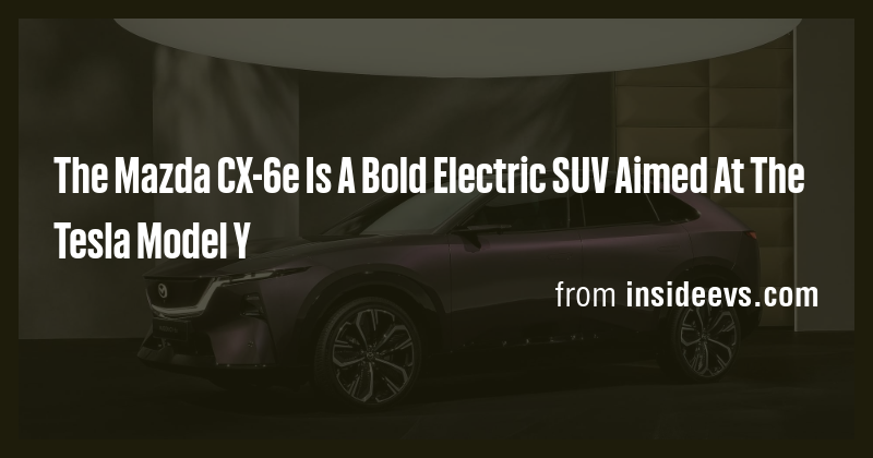 The Mazda CX-6e Is A Bold Electric SUV Aimed At The Tesla Model Y - Briefly