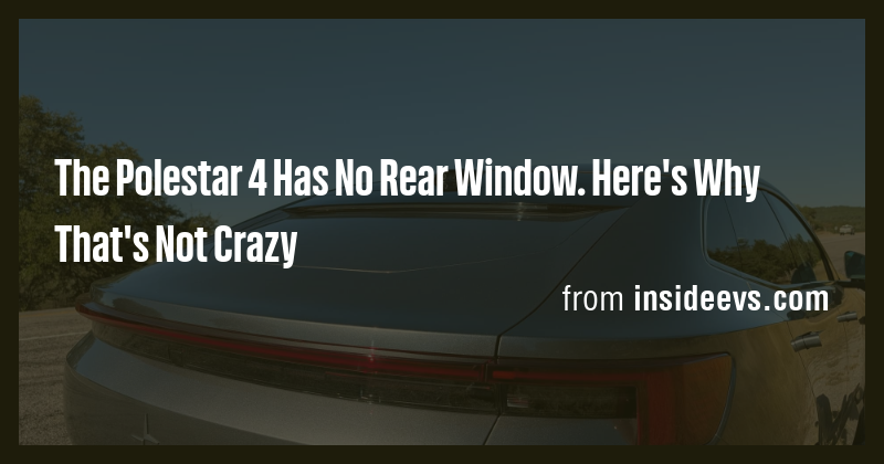 The Polestar 4 Has No Rear Window. Here's Why That's Not Crazy - Briefly