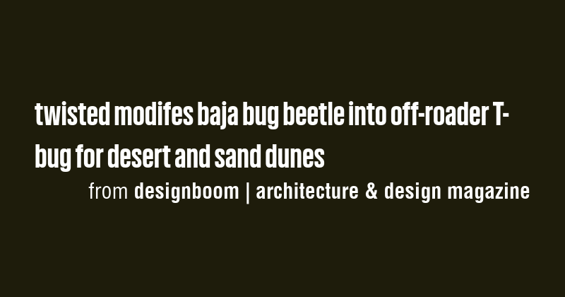 twisted modifes baja bug beetle into off-roader T-bug for desert and ...