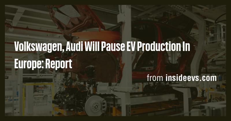 Volkswagen, Audi Will Pause EV Production In Europe: Report - Briefly