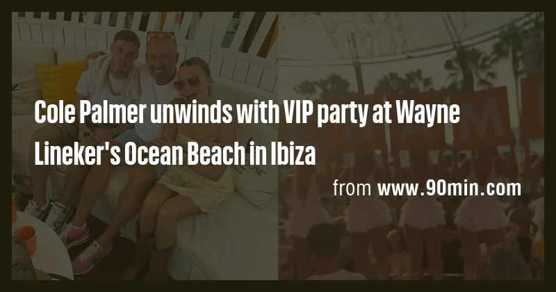 Cole Palmer unwinds with VIP party at Wayne Lineker's Ocean Beach in ...