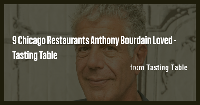 9 Chicago Restaurants Anthony Bourdain Loved - Tasting Table - Briefly