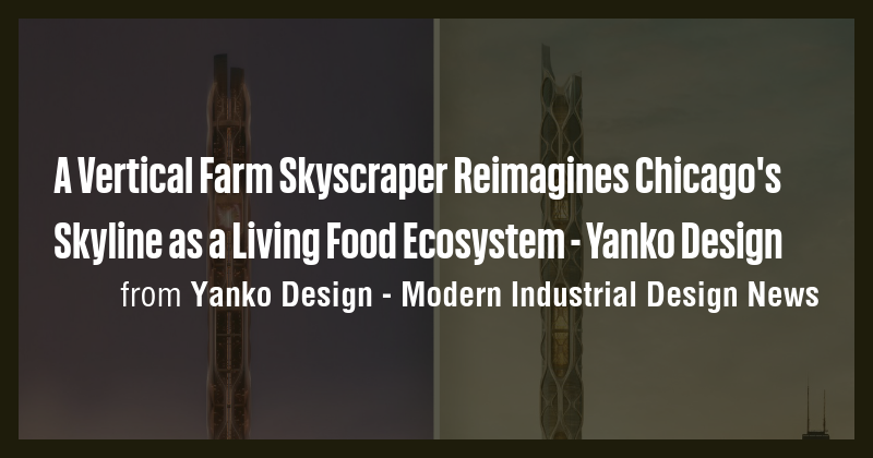 A Vertical Farm Skyscraper Reimagines Chicago's Skyline as a Living ...