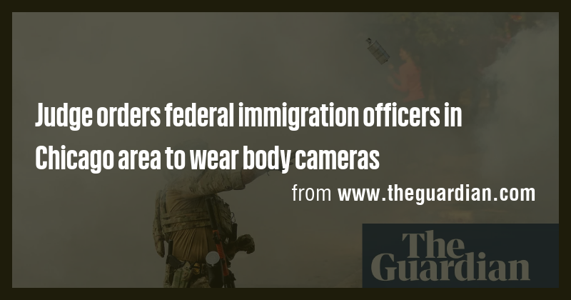 Judge orders federal immigration officers in Chicago area to wear body ...