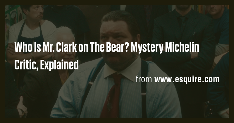 Who Is Mr. Clark on The Bear? Mystery Michelin Critic, Explained - Briefly