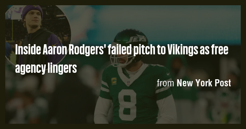 Inside Aaron Rodgers' failed pitch to Vikings as free agency lingers ...