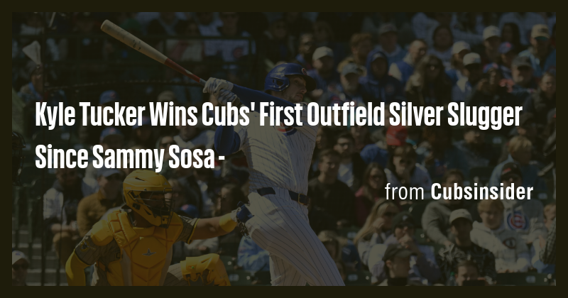 Kyle Tucker Wins Cubs' First Outfield Silver Slugger Since Sammy Sosa ...