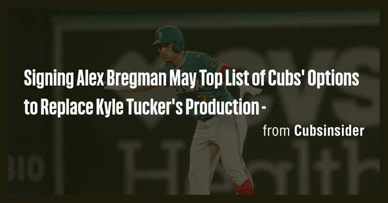 Signing Alex Bregman May Top List of Cubs' Options to Replace Kyle ...