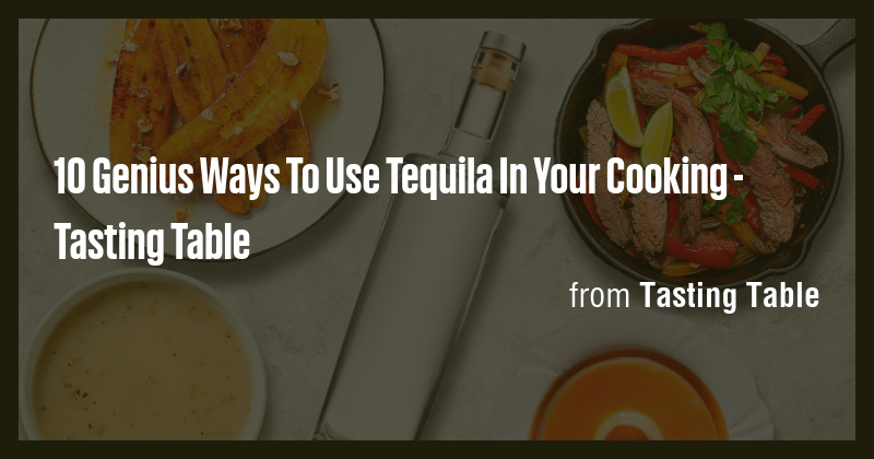 10 Genius Ways To Use Tequila In Your Cooking - Tasting Table - Briefly