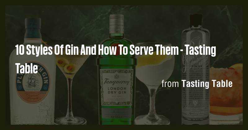10 Styles Of Gin And How To Serve Them - Tasting Table - Briefly