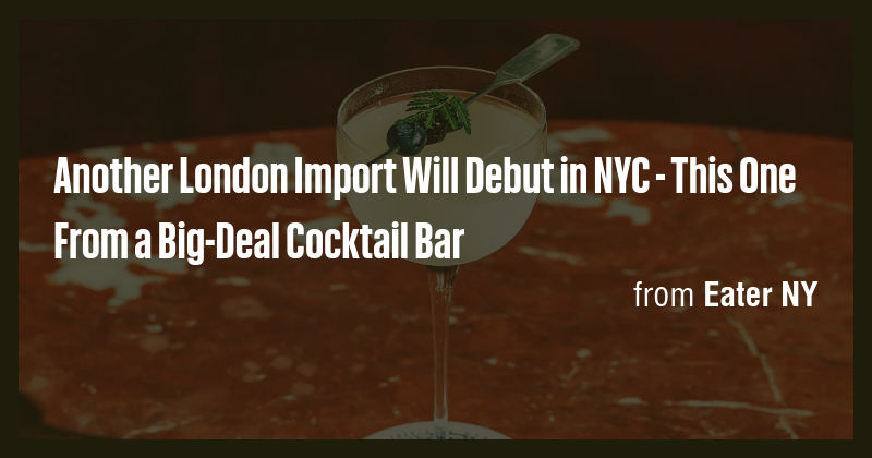 Another London Import Will Debut in NYC - This One From a Big-Deal ...