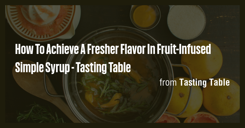 How To Achieve A Fresher Flavor In Fruit-Infused Simple Syrup - Tasting ...