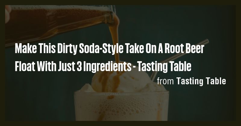 Make This Dirty Soda-Style Take On A Root Beer Float With Just 3 ...
