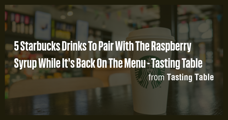 5 Starbucks Drinks To Pair With The Raspberry Syrup While It's Back On The Menu - Tasting Table ...