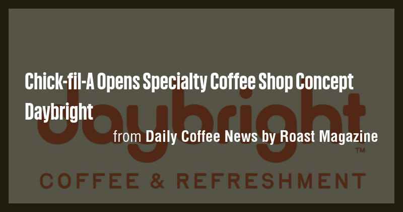 Chick-fil-A Opens Specialty Coffee Shop Concept Daybright - Briefly